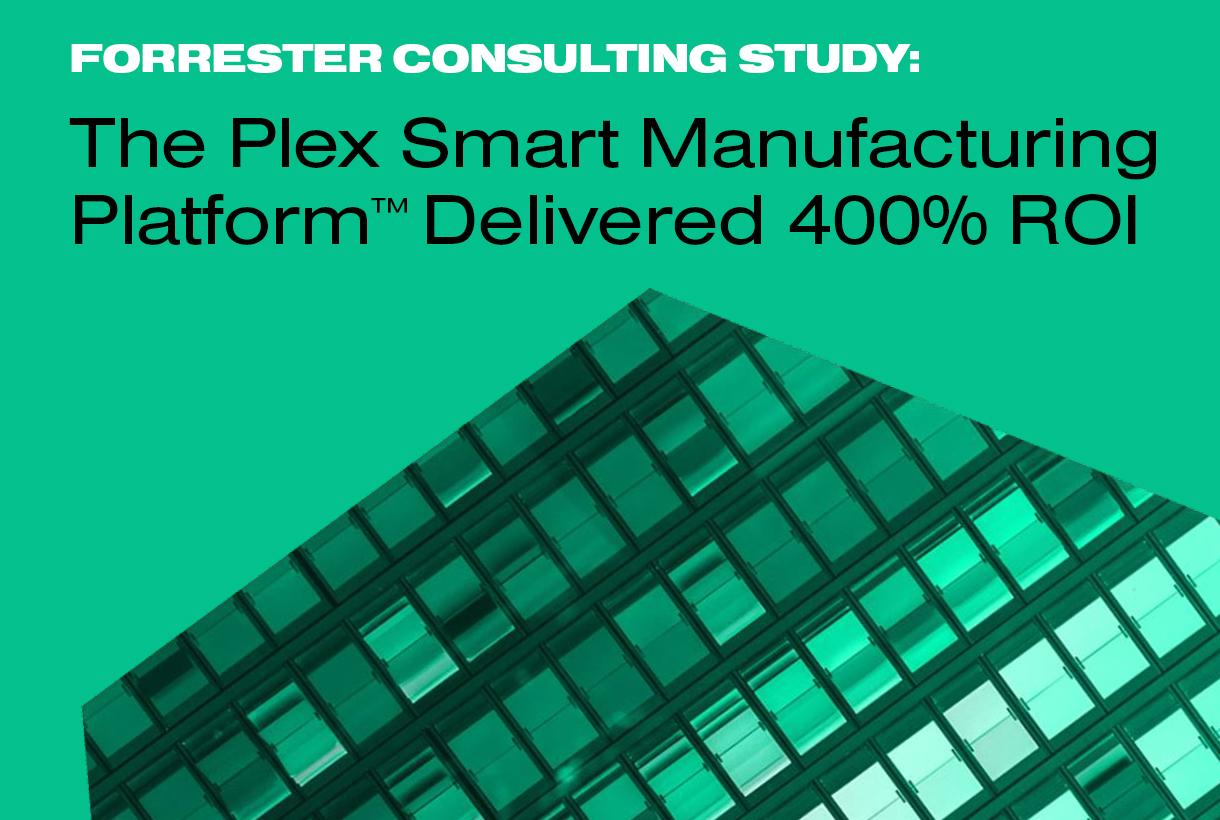 Forrester Consulting Study: The Plex Smart Manufacturing Platform ... Forrester Consulting Study: The Plex Smart Manufacturing Platform ...